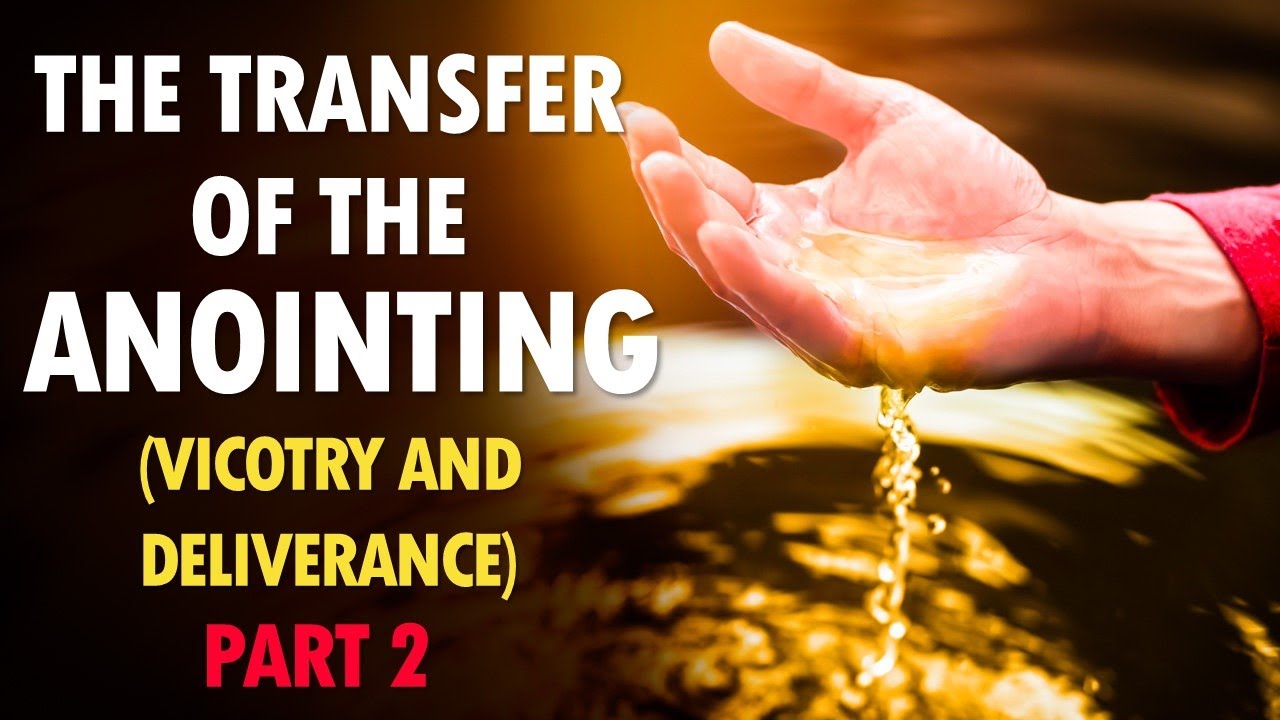 The TRANSFER of the ANOINTING Part 2 (victory and deliverance) - YouTube