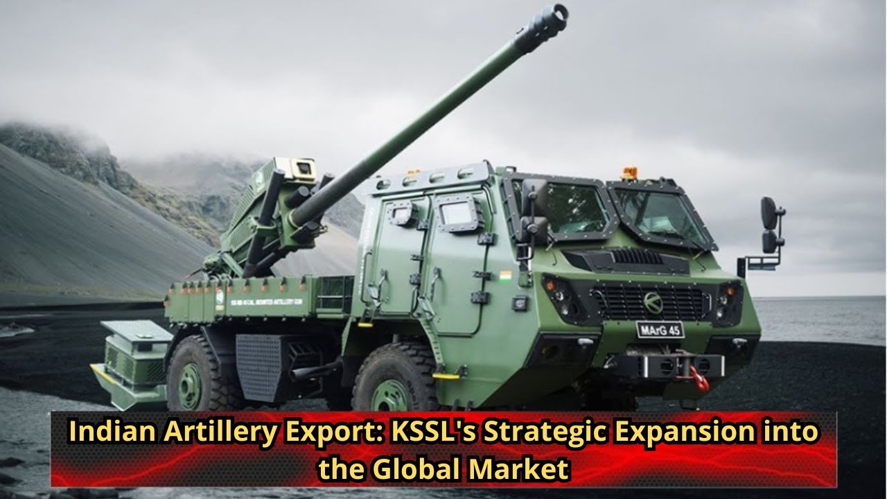 Indian Artillery Export KSSL's Strategic Expansion into the Global ...