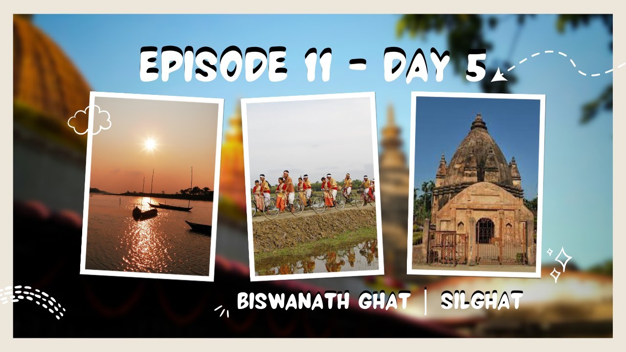 EP 11 - DAY 5 | SILGHAT | BISWANATH GHAT | SIVADOL | BIHU DANCE | TEA ...