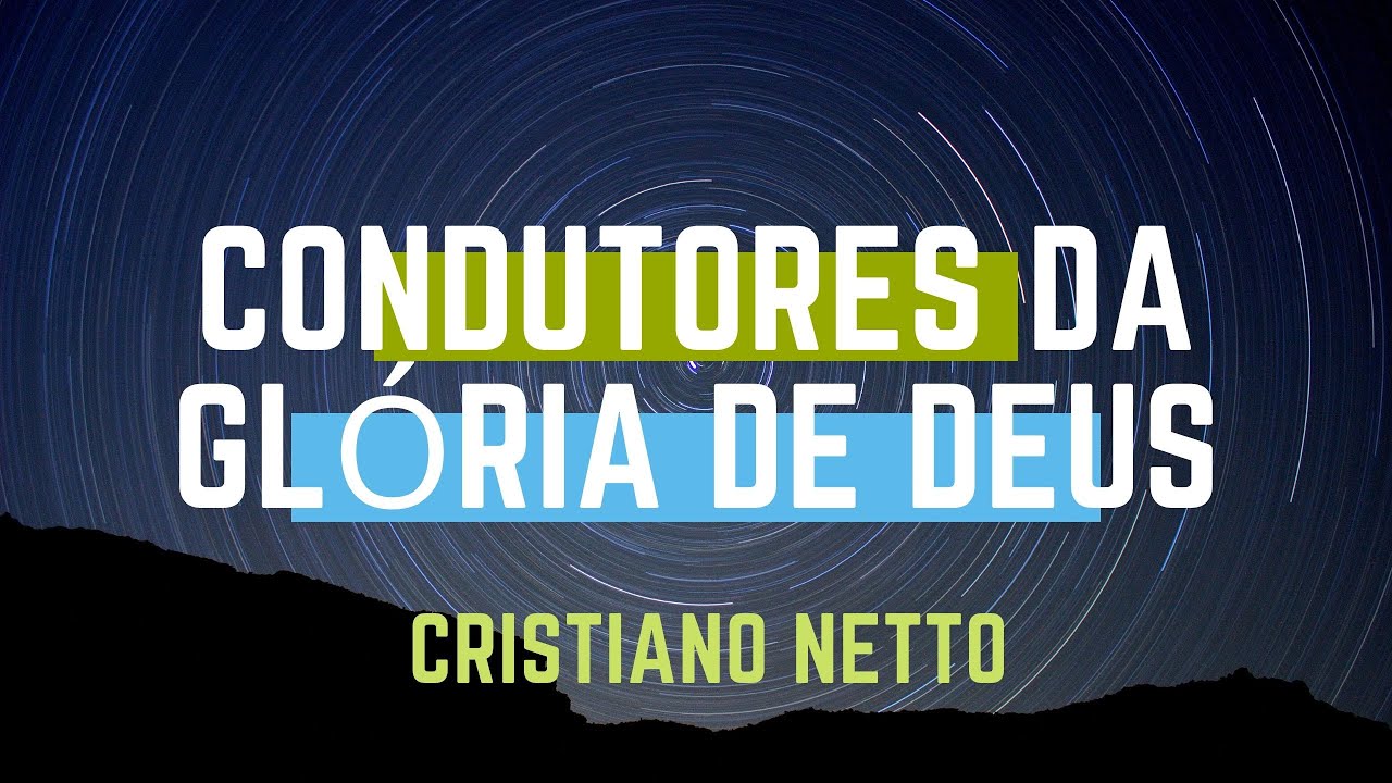 CONDUTORES DA GLORIA DE DEUS - Ap. Cristiano Netto - YouTube