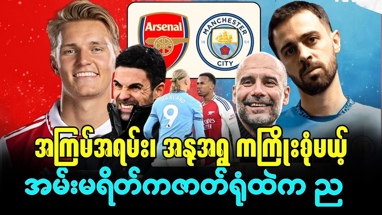 အာဆင်နယ် Vs မန်စီးတီး Arsenal Vs Man City Match Preview ပွဲက