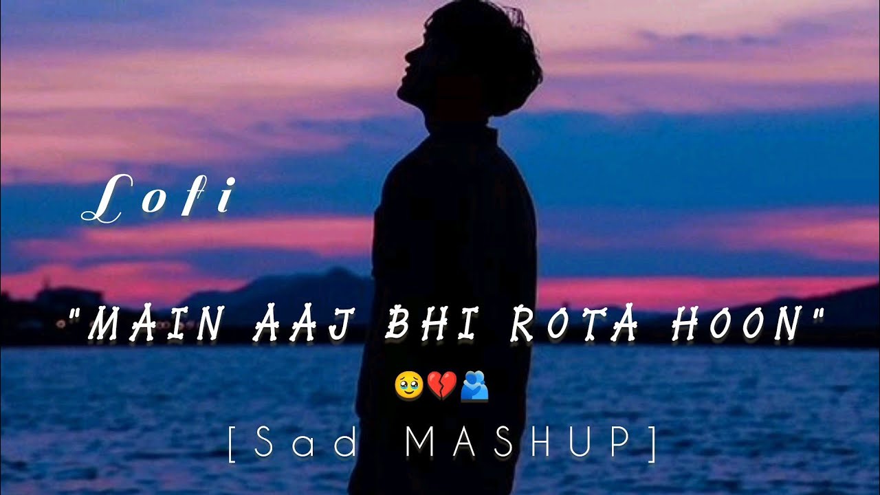 Main Aaj Bhi Rota hoon" X Lofi Song 🥹💔 Sad Mashup [Slowed & Reverb] # ...