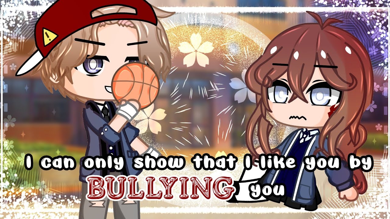 I can only show that I like you by Bullying you || GCMM || Gacha Club ...