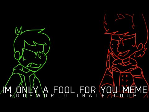IM ONLY A FOOL FOR YOU MEME ll EDDSWORLD TBATF loop again- - YouTube
