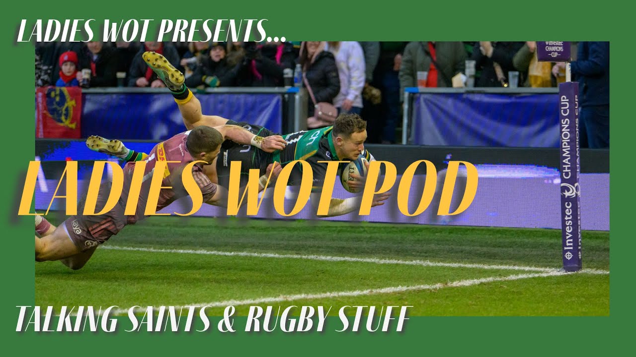 Ladies Wot Pod Episode 57 - A proper game of rugby as Saints triumph ...