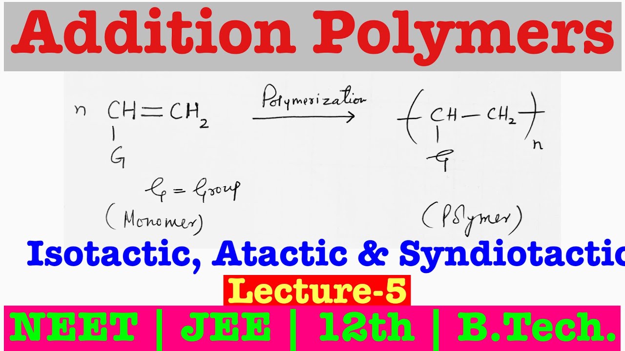 Addition Polymers | Isotactic, Atactic, Syndiotactic | NEET JEE B.Tech ...