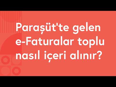 Paraşüt’te Gelen e-Faturalar Toplu Nasıl İçeri Alınır?