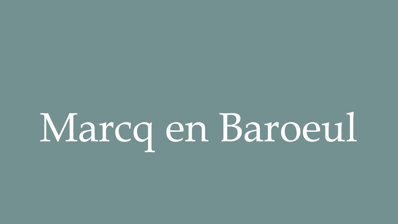 How to Pronounce ''Marcq en Baroeul'' Correctly in French - YouTube