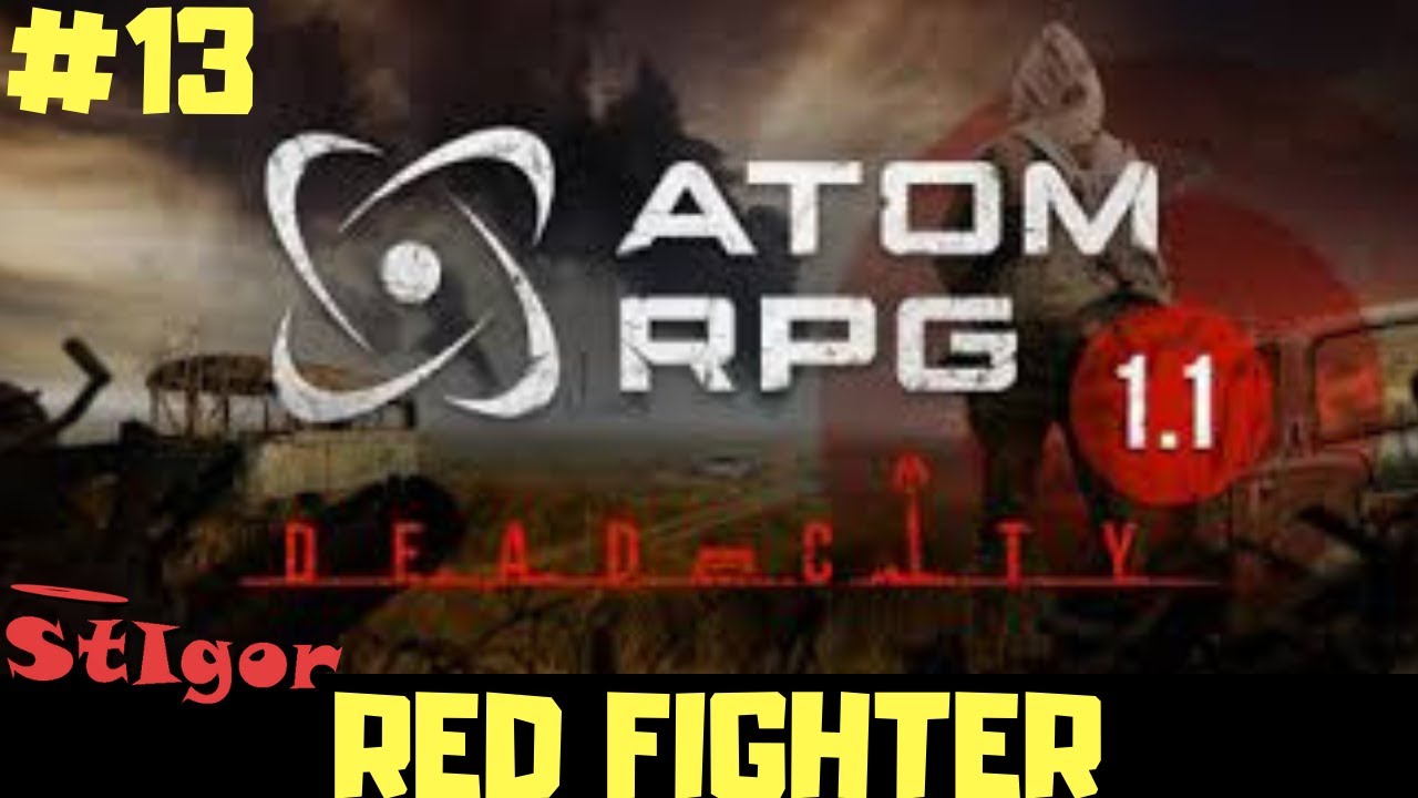 ATOM RPG 1.1 - EPISODE #13 - RED FIGHTER - GAMEPLAY - WALKTHROUGH - YouTube