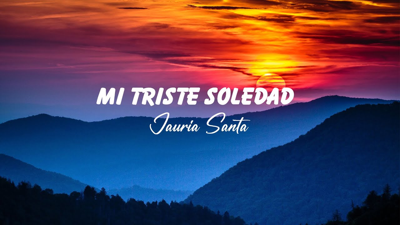 JAURIA SANTA 🎉 MI TRISTE SOLEDAD🎊 LETRA - YouTube