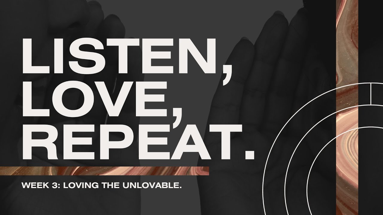 Listen, Love, Repeat Series: Loving the Unlovable - Traditional Worship ...