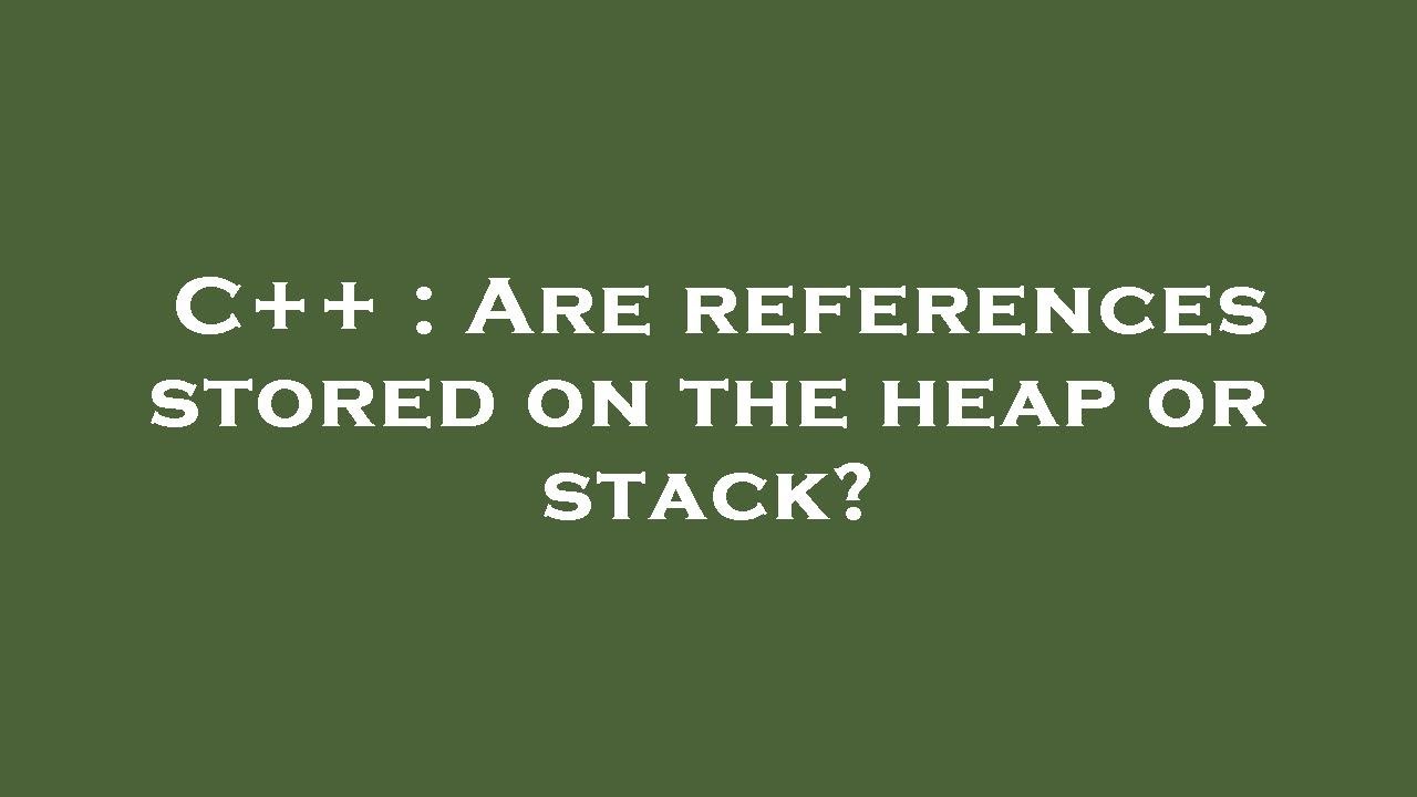 C Are References Stored On The Heap Or Stack YouTube C Are References Stored On The Heap Or Stack YouTube