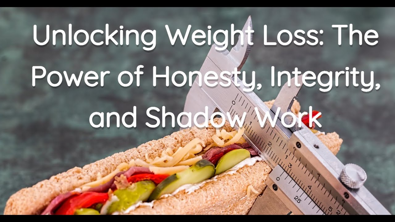 Unlocking Weight Loss: The Power of Honesty, Integrity, and Shadow Work ...