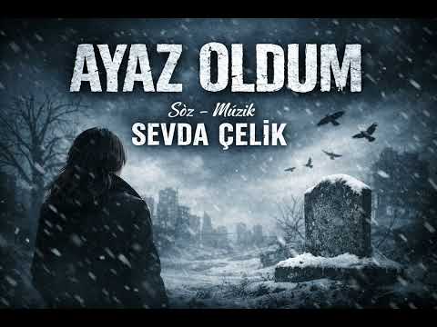 Ayaz Oldum Söz Muzık Sevda ÇELİK 