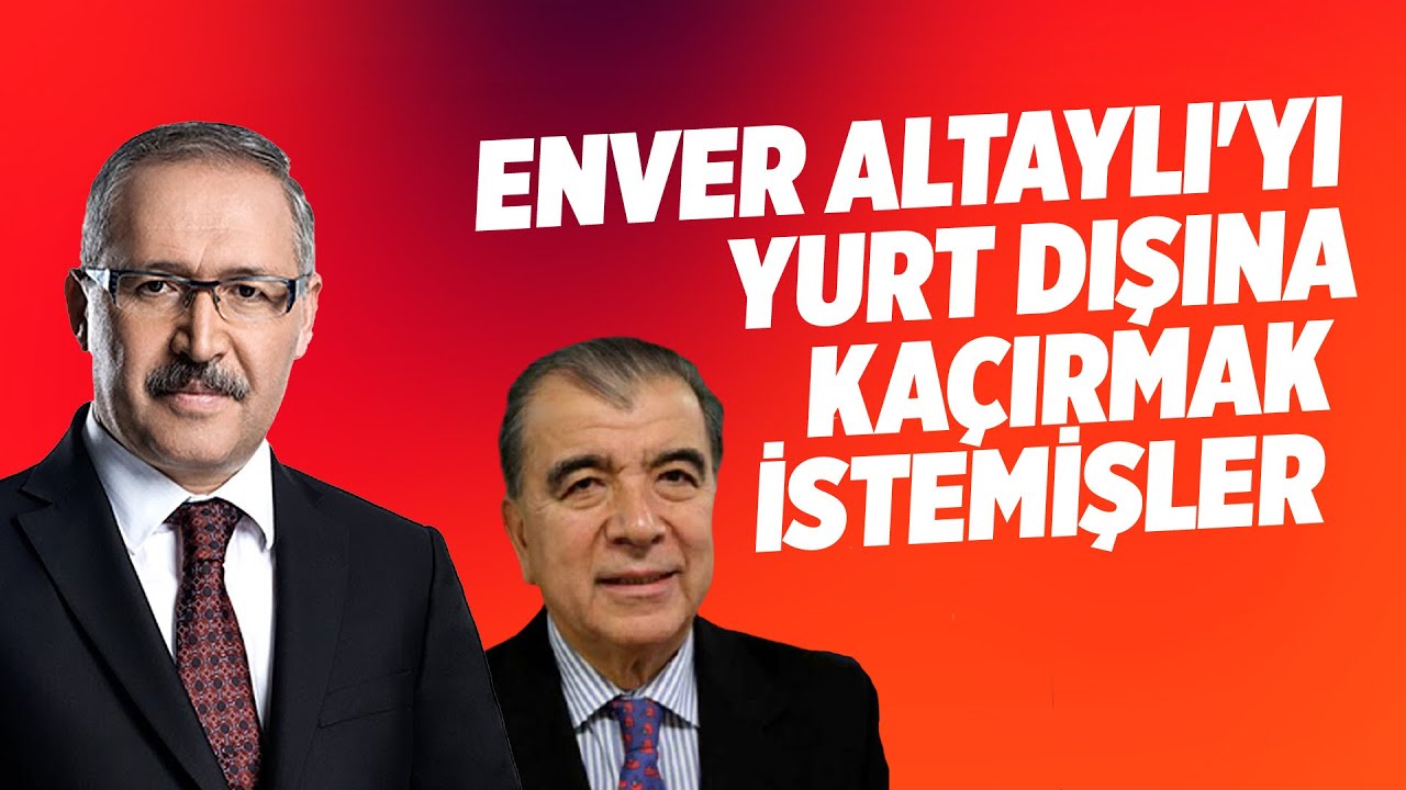 ENVER ALTAYLI'YI YURT DIŞINA KAÇIRMAK İSTEMİŞLER #AbdulkadirSelvi - YouTube