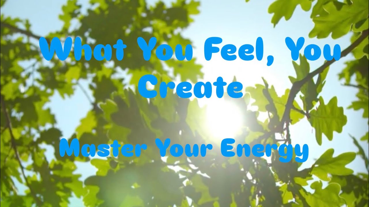 What You Feel, You Create — Master Your Energy - YouTube