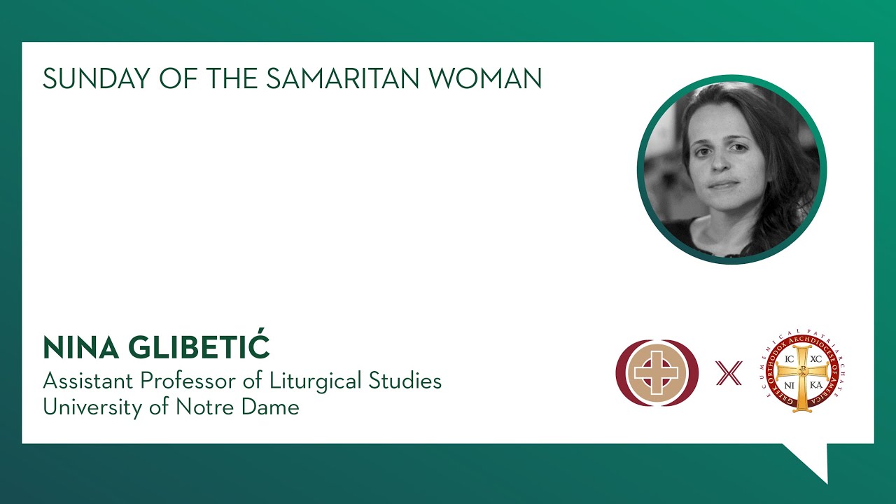 Orthodox Scholars Preach: Sunday of the Samaritan Woman - Nina Glibetic ...