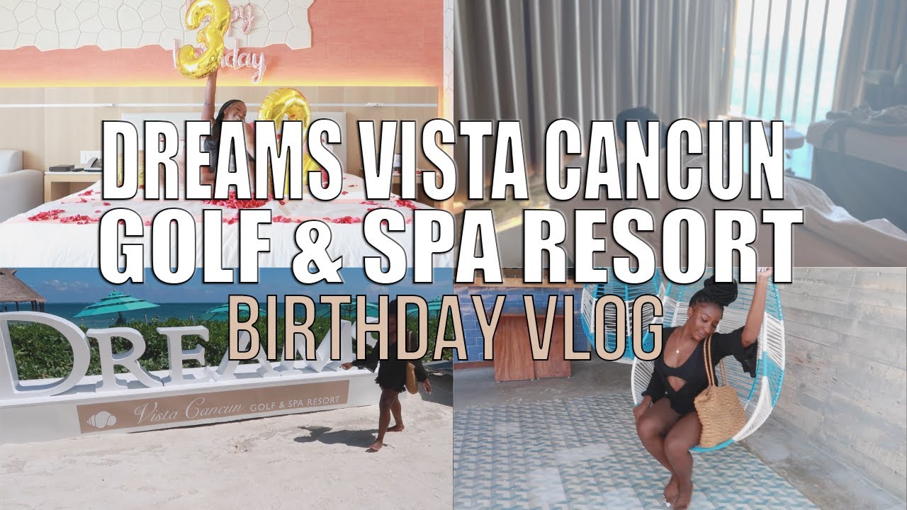 BDAY VLOG | DREAMS VISTA CANCUN GOLF & SPA RESORT | ALL INCLUSIVE RESORT | ROOM TOUR ...