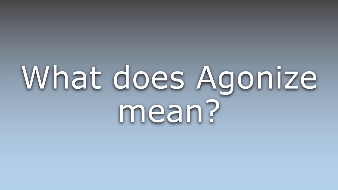 What does Agonize mean? - YouTube