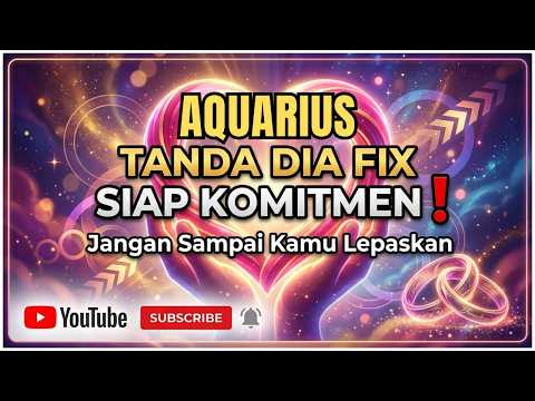AQUARIUS TANDA DIA FIX SIAP KOMITMEN❗ Jangan Sampai Kamu Lepaskan