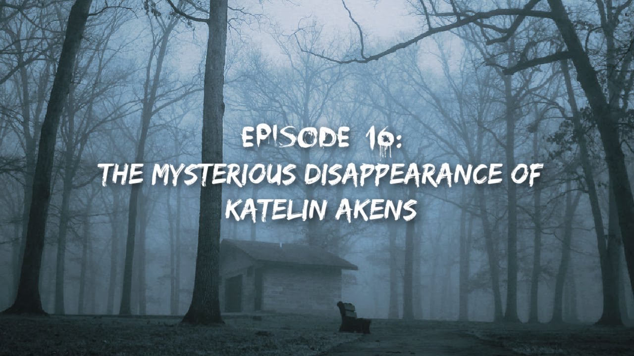Episode 16: The Mysterious Disappearance of Katelin Akens - YouTube