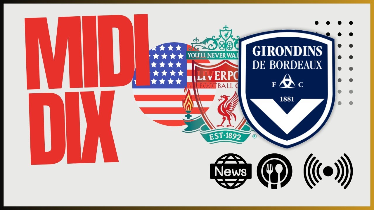 Midi Dix : Bordeaux priorité de Fenway Sports Group, les points ...