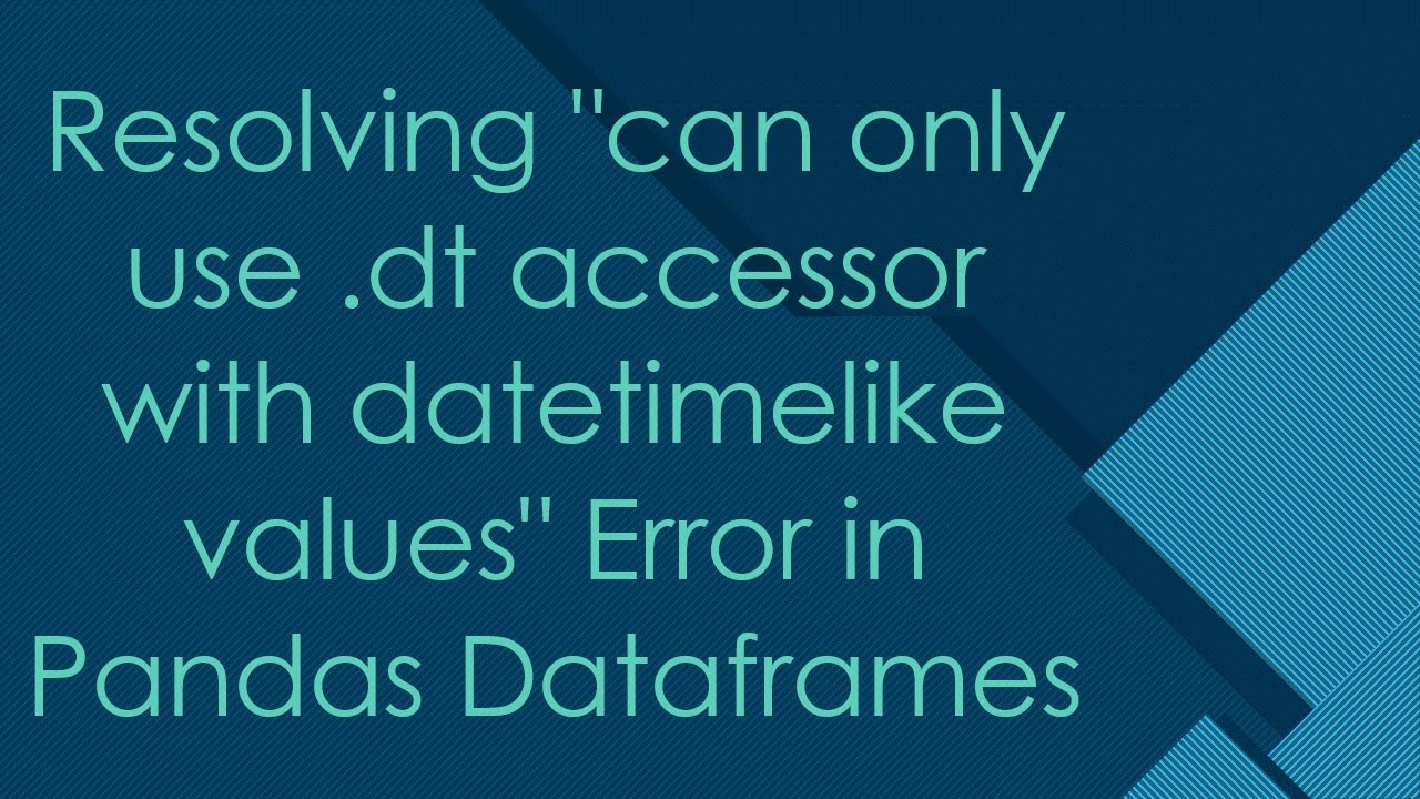 Resolving "can only use .dt accessor with datetimelike values" Error in Pandas Dataframes - YouTube