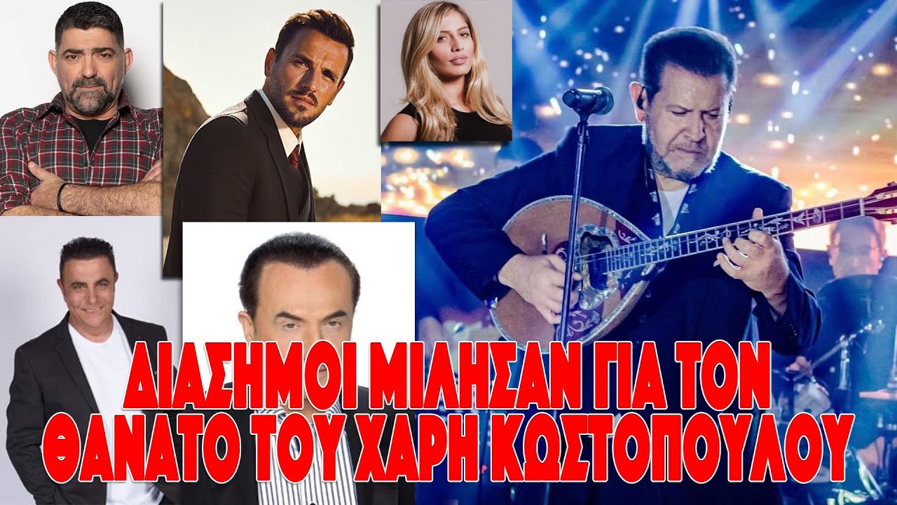 ΔΙΑΣΗΜΟΙ ΜΙΛΗΣΑΝ ΓΙΑ ΤΟΝ ΘΑΝΑΤΟ ΤΟΥ ΧΑΡΗ ΚΩΣΤΟΠΟΥΛΟΥ Youtube