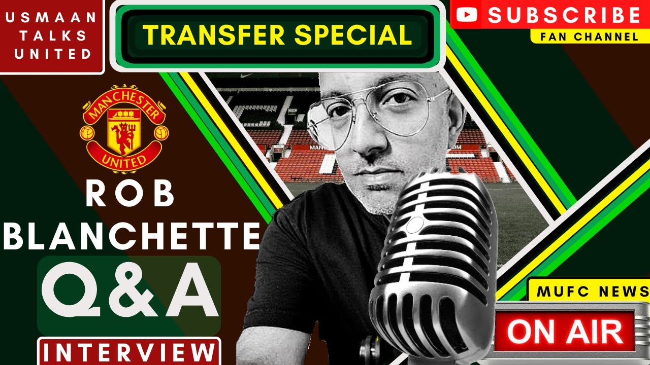 ROB BLANCHETTE TRANSFER SPECIAL Q & A || MAN UNITED TRANSFER NEWS - YouTube