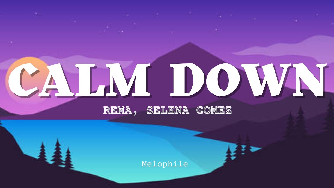 CALM DOWN By REMA, SELENA GOMEZ [Lyrics] | MELOPHILE7 - YouTube Music