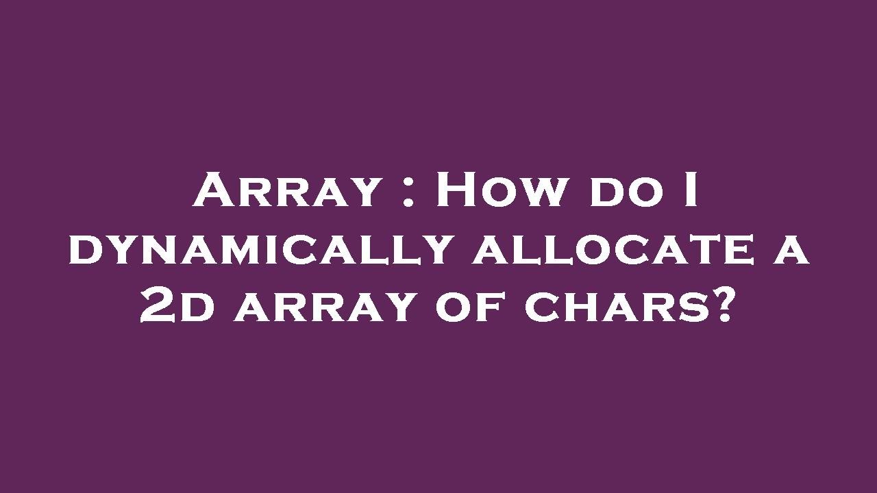 Array How Do I Dynamically Allocate A 2d Array Of Chars Youtube 1881