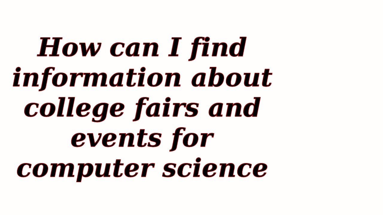 How can I find information about college fairs and events for computer ...