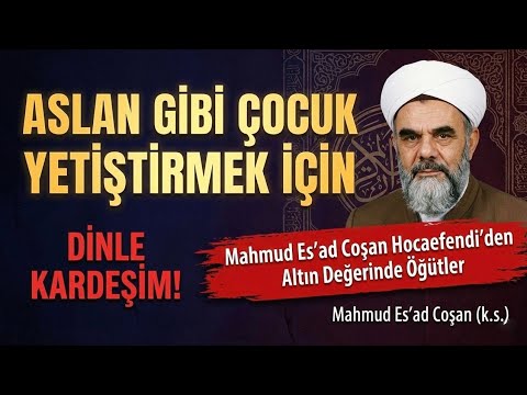 Aslan Gibi Çocuk Yetiştirmek İçin Dinle Kardeşim! (Mahmud Es'ad Coşan (k.s.))