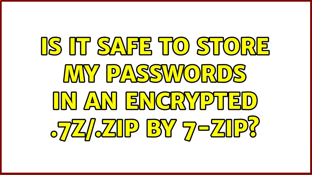 Is it safe to store my passwords in an encrypted .7z/.zip by 7-zip? (5 ...