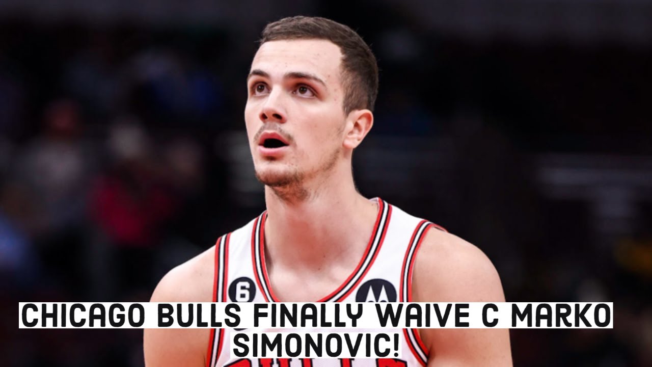 Chicago Bulls FINALLY Waive C Marko Simonovic! - YouTube