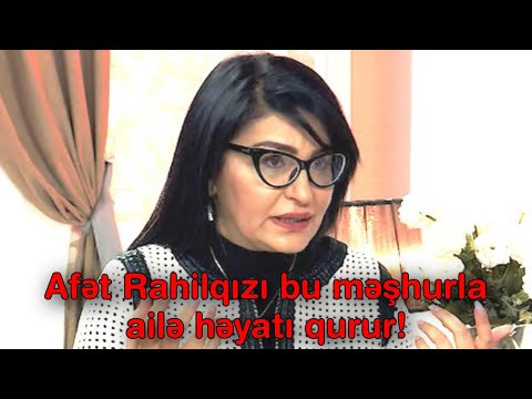 Afət Rahilqızı bu məşhurla ailə həyatı qurur