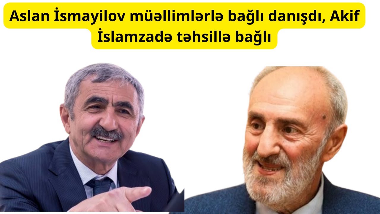 Aslan İsmayilov müəllimlərlə bağlı danışdı, Akif İslamzadı təhsillə ...