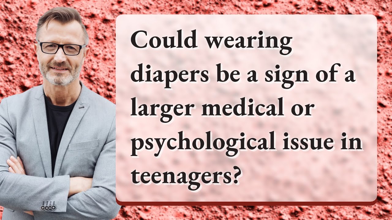 Could wearing diapers be a sign of a larger medical or psychological ...