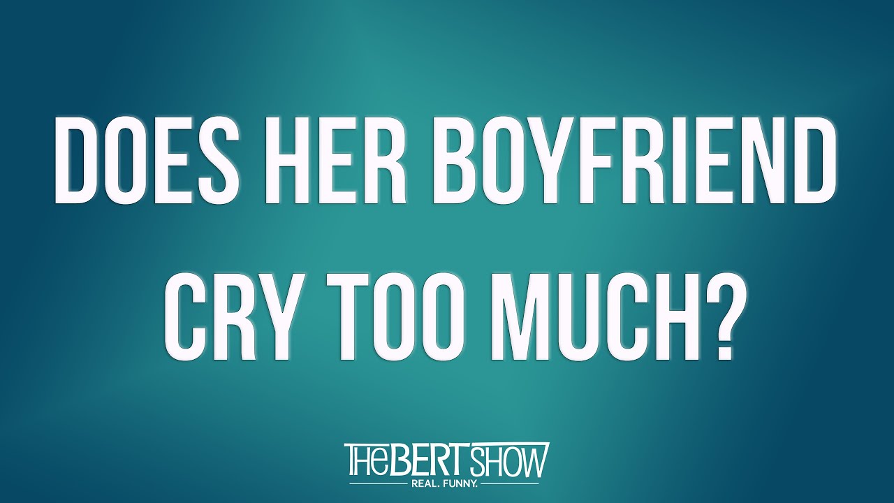 Does Her Boyfriend Cry TOO Much? - YouTube
