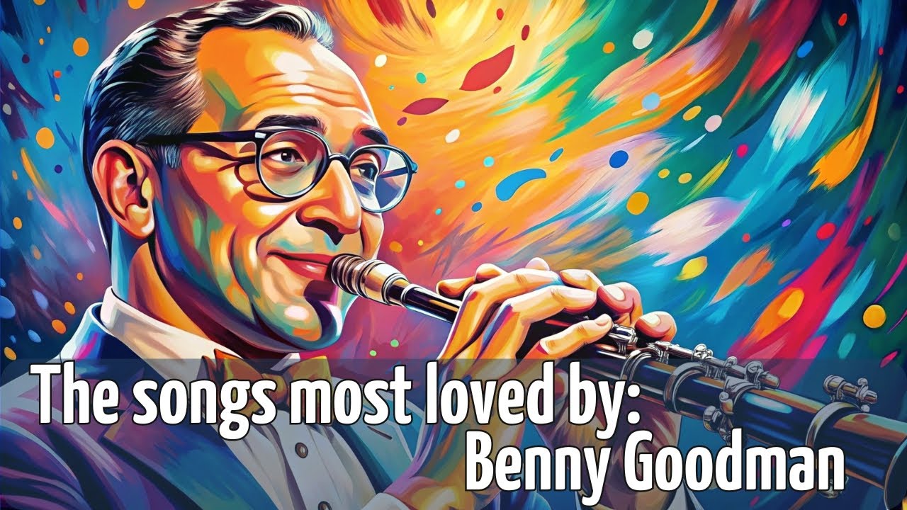 The songs most loved by: Benny Goodman [Jazz Classics, Best of Jazz ...