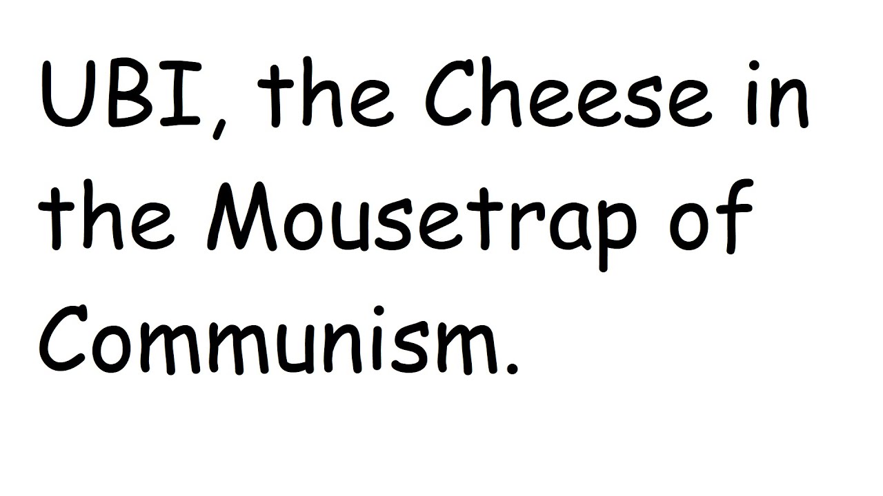 UBI, the Cheese in the Mousetrap of Communism. - YouTube
