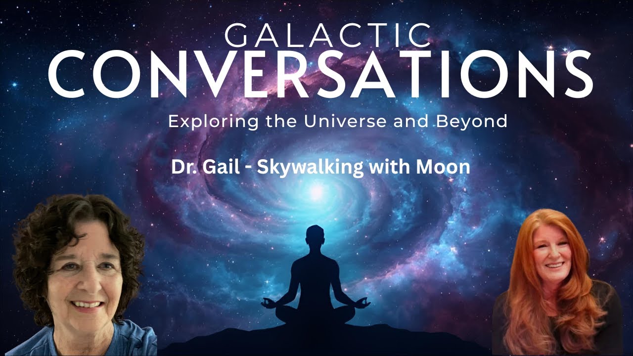 GALACTIC CONVERSATIONS: Dr. Gail-Skywalking with Moon & Val - YouTube