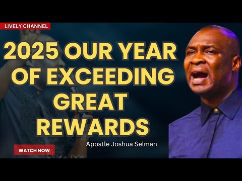 2025 OUR YEAR OF EXCEEDING GREAT REWARDS | APOSTLE JOSHUA SELMAN - YouTube