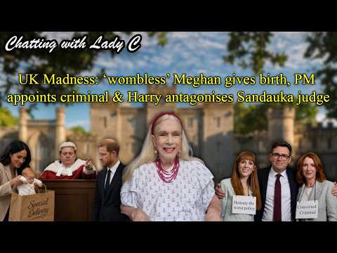 UK Madness: 'wombless' Meghan gives birth, PM appoints criminal & Harry antagonises Sandauka judge