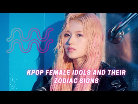 FEMALE KPOP IDOLS AND THEIR ZODIAC SIGNS #1