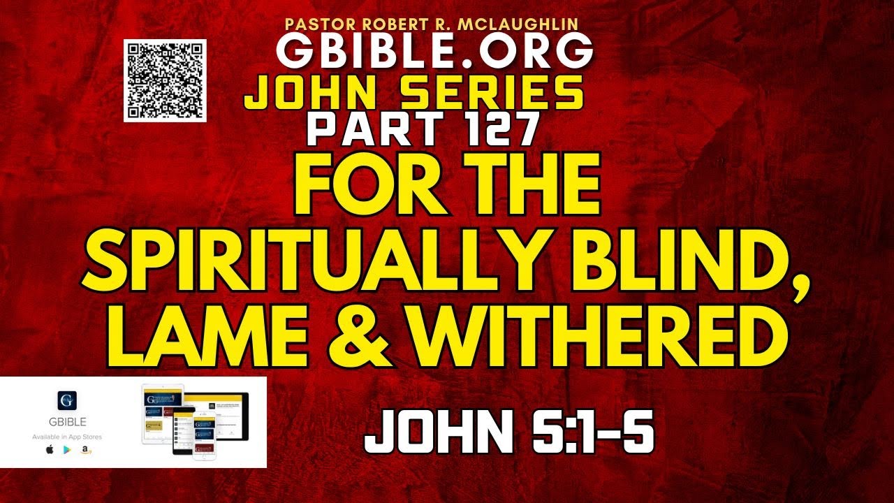 JOHN 127. FOR THE SPIRITUALLY BLIND, LAME AND WITHERED. JOHN 5:1-5 ...