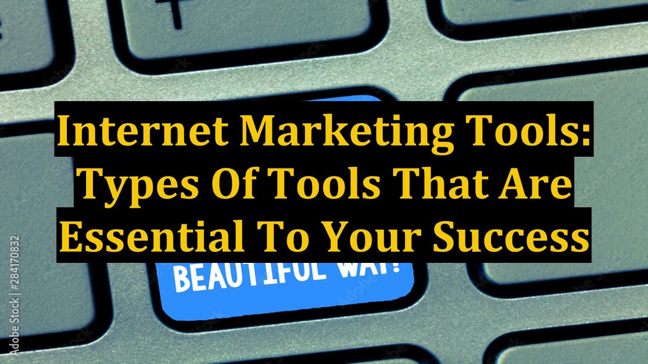Internet Marketing Tools: Types Of Tools That Are Essential To Your ...