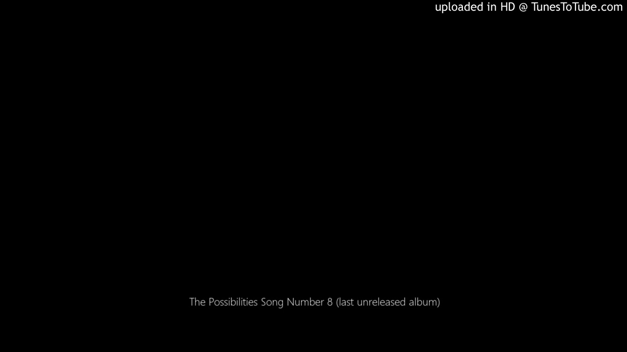 The Possibilities Song Number 8 (last unreleased album) - YouTube