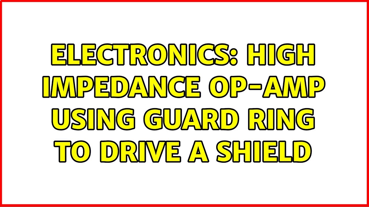 Electronics: High impedance op-amp using guard ring to drive a shield ...