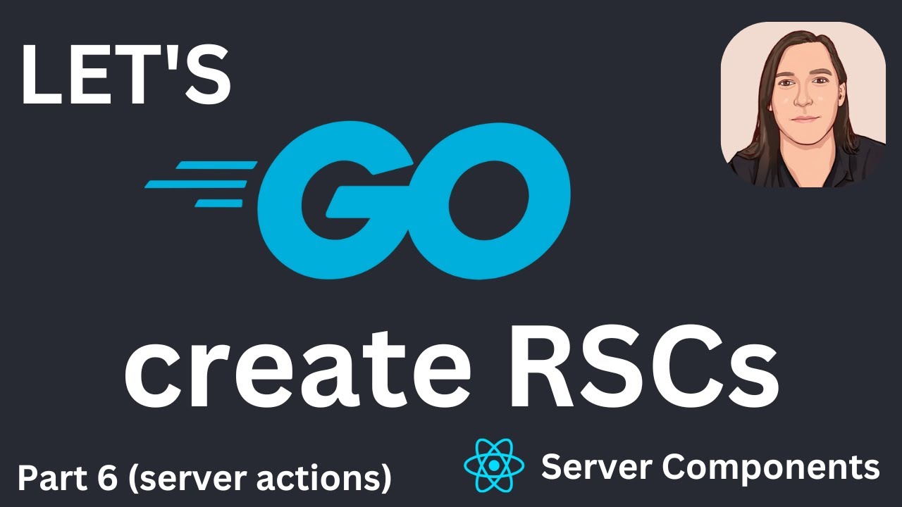 Let's GO create RSCs (React/Go server components) Part 6: Server Actions - YouTube